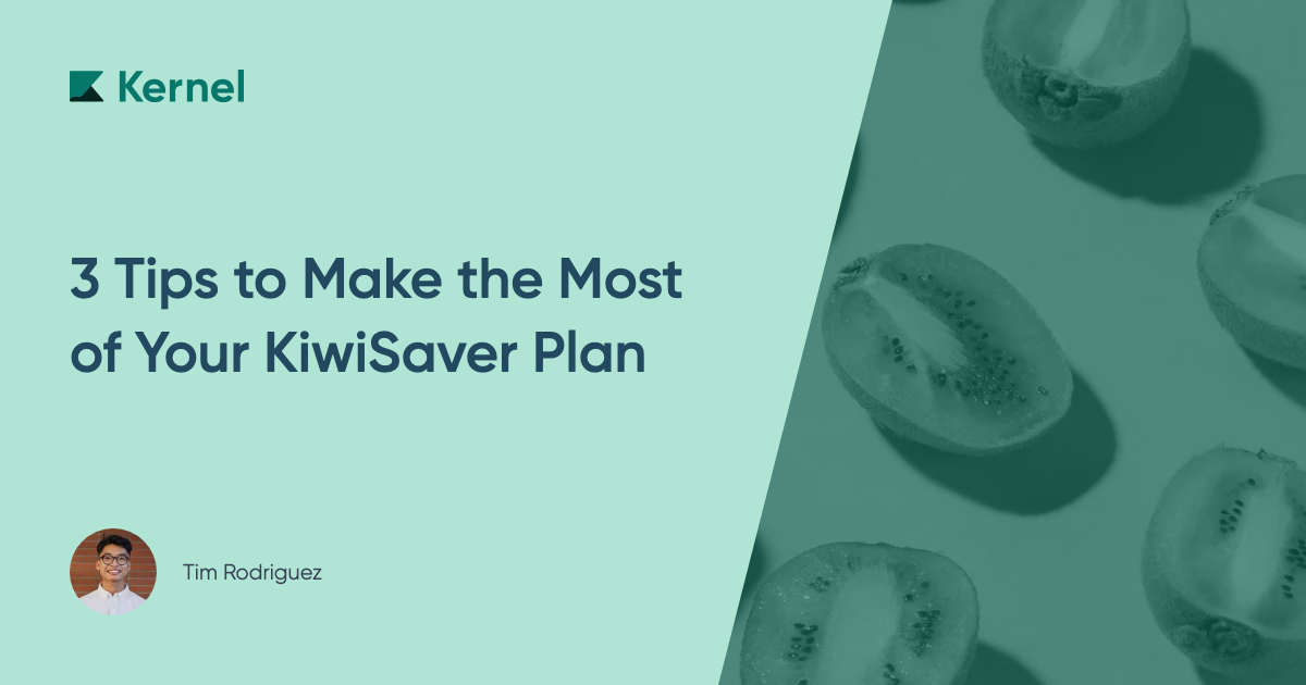 Kernel Wealth | 3 Tips to Make the Most of Your KiwiSaver Plan
